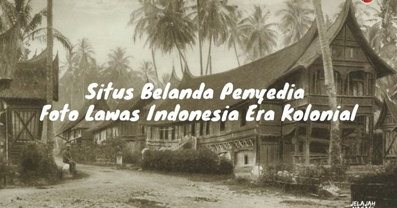 Jelajah Nagari Awak: Situs Belanda Penyedia Foto Lawas Indonesia Era ...