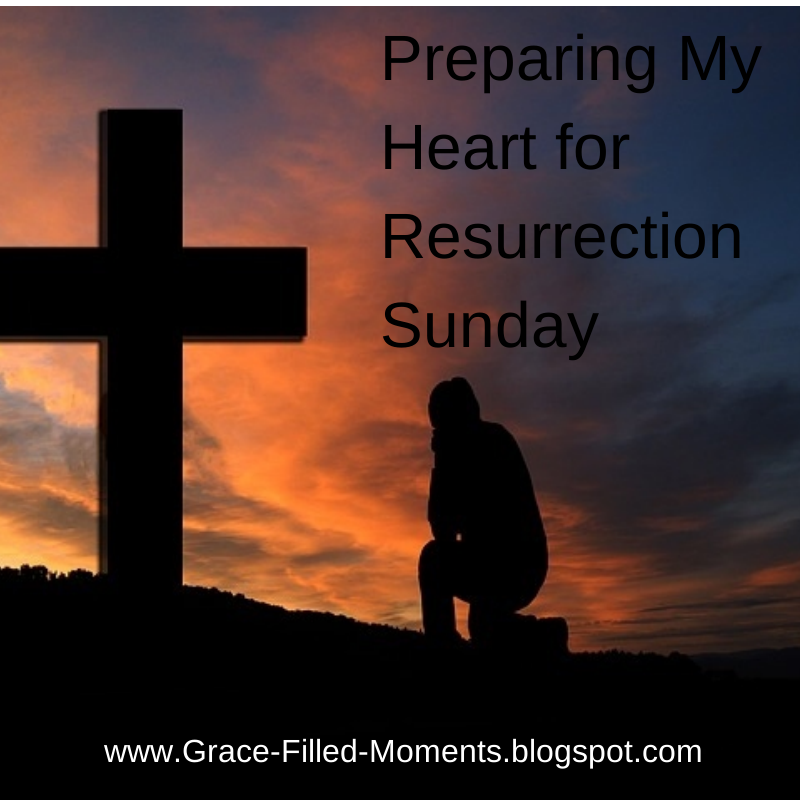 Grace-Filled-Moments : Preparing My Heart for Resurrection Sunday