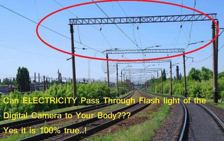 Can ELECTRICITY pass through Flash light of the Digital camera to your ...