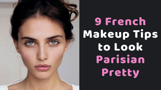 9 French Makeup Tips to Look Parisian Pretty