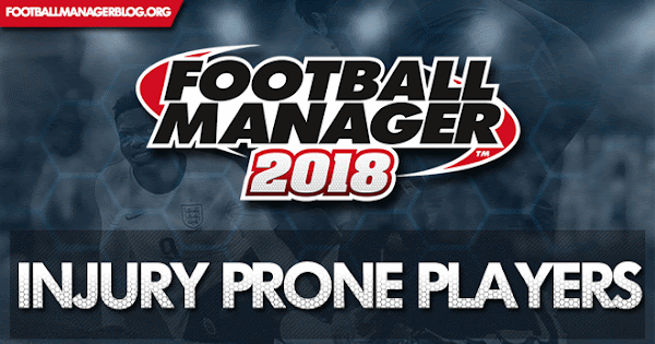 Football Manager 2018 Injury Prone Players | FM Blog | FM24