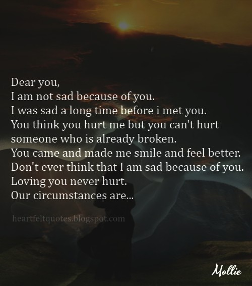 I am not sad because of you. | Heartfelt Love And Life Quotes