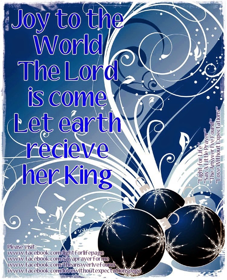 JOY THE WORLD THE LORD IS COME LET EARTH RECIEVE HER KING - Quotes