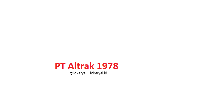 Lowongan Kerja PT Altrak 1978 Terbaru