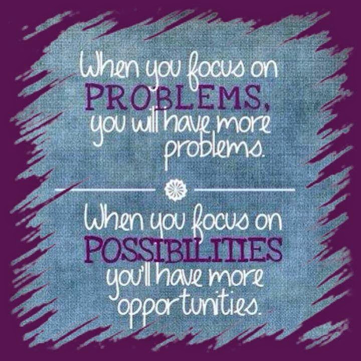 WHEN YOU FOCUS ON PROBLEMS, YOU WILL HAVE MORE PROBLEMS. WHEN YOU FOCUS ...