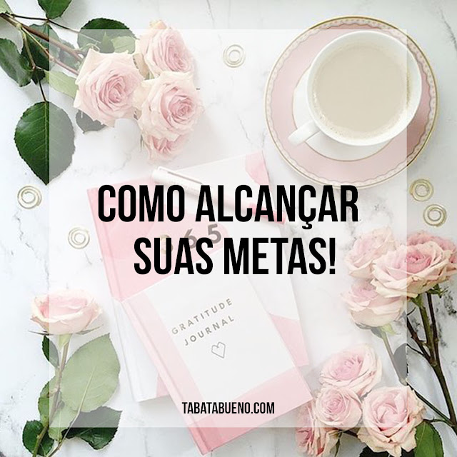 Como alcançar suas metas - Tábata Bueno
