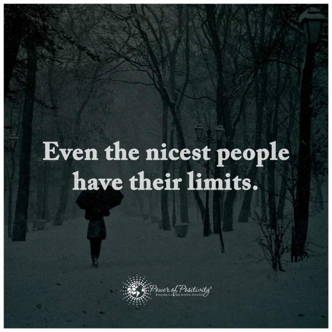 Even the nicest people have their limits. - 101 QUOTES