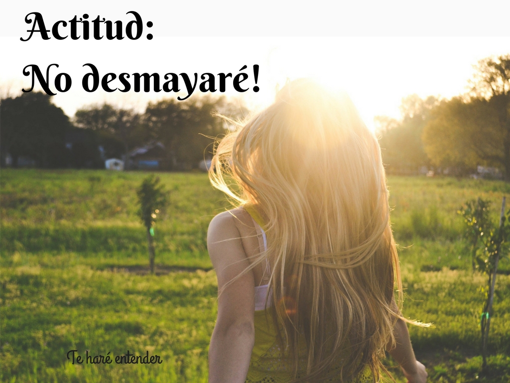 Te Haré Entender...: ACTITUD: NO DESMAYARÉ