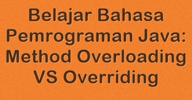 Belajar Bahasa Pemrograman Java: Method Overloading Vs Overriding ...