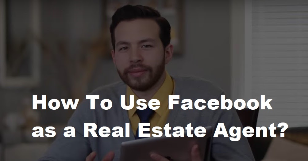 How To Use Facebook as a Real Estate Agent?