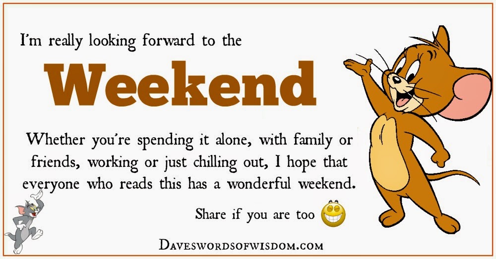 Daveswordsofwisdom.com: Looking Forward To The Weekend.