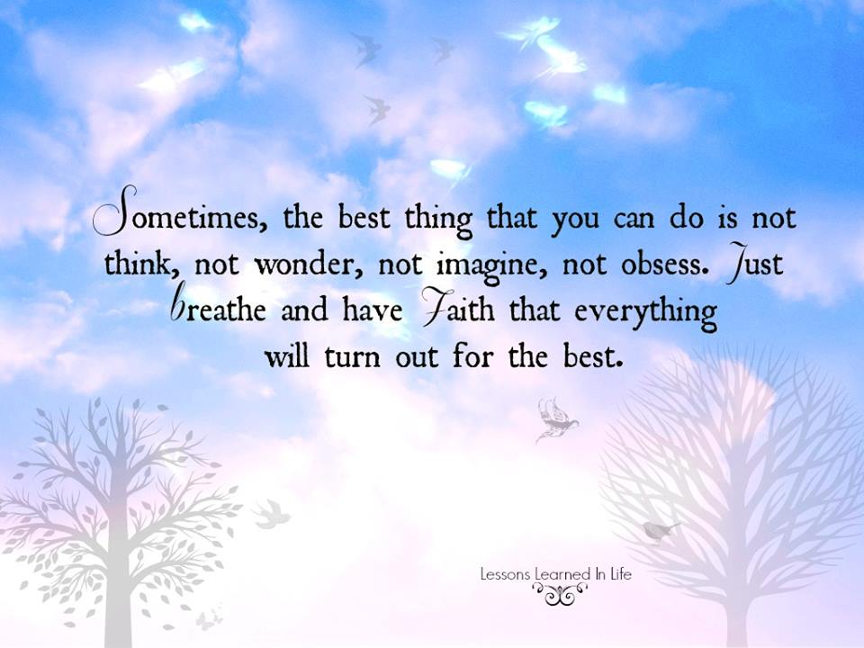Sometimes, the best thing that you can do is not think, not wonder, not ...