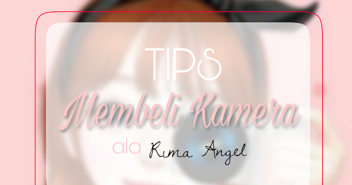 Tips Membeli Kamera ala Rima Angel