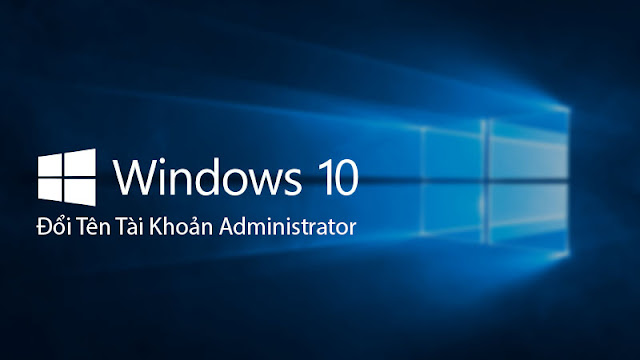 Hướng dẫn đổi tên tài khoản Administrator trên windows 10 - Tấn Mỹ Blog