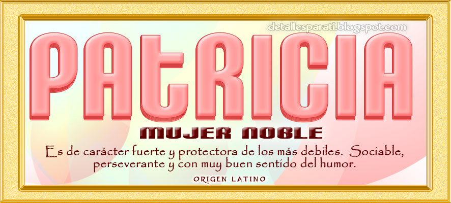 Detalles Para ti Hoy...: Significado de Nombre Patricia