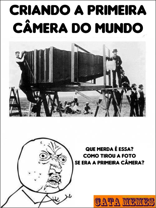Cata memes: Primeira Câmera do Mundo