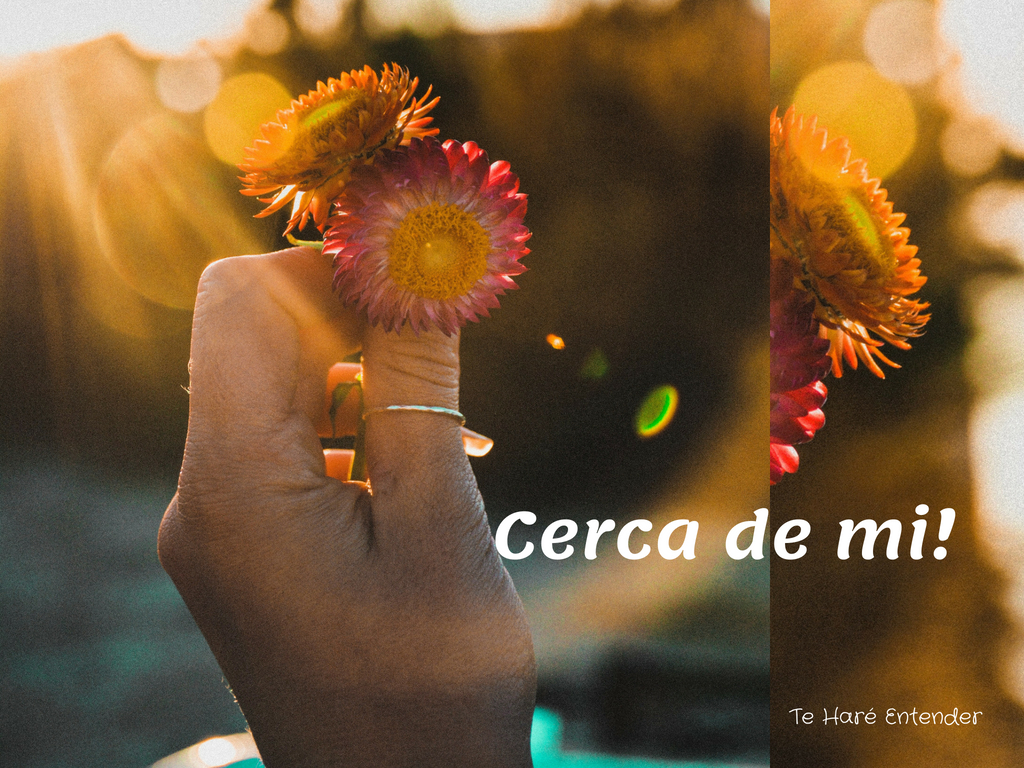 Te Haré Entender...: CERCA DE MI!