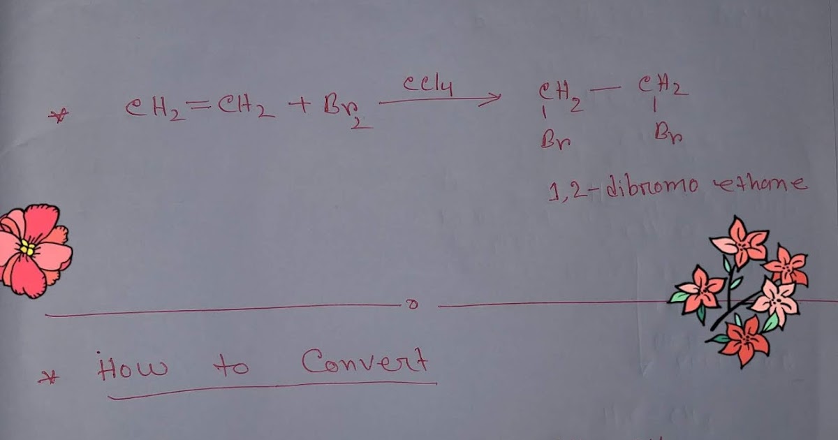 Conversion of ethene to 1,2-dibromo ethane || 1,2-dibromo ethane to ...