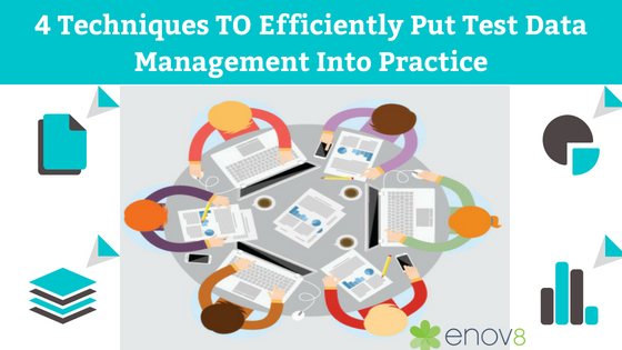 4 Techniques To Efficiently Put Test Data Management Into Practice