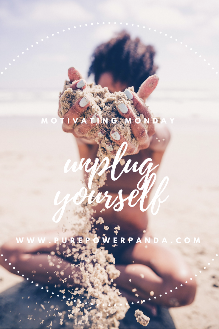 MOTIVATING MONDAY: UNPLUG YOURSELF | Pure Power Panda
