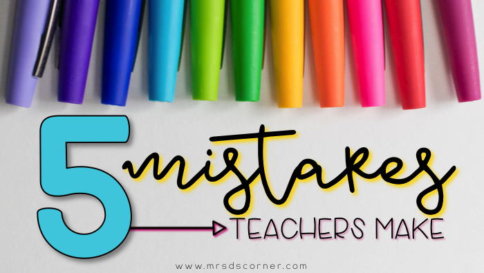 5 Common Mistakes Teachers Make - Mrs. D's Corner