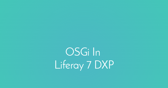OSGI In Liferay 7 DXP | LIFERAY STACK OSGI In Liferay 7 DXP | LIFERAY STACK