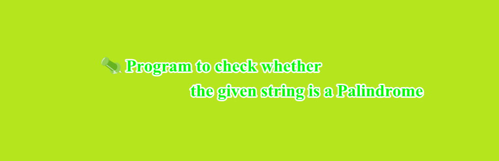 Program To Check Whether The Given String Is A Palindrome