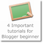 4 Important Tutorials for Blogger beginners