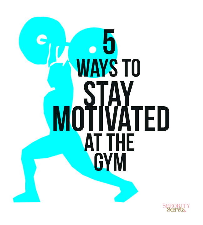 The Sorority Secrets: 5 Ways To Stay Motivated At The Gym