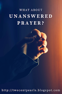Two Cent Pearls: Why Pray? Part 3: What about unanswered prayer?