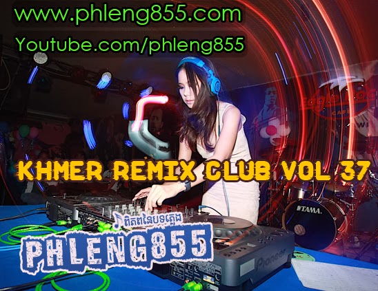 Khmer Remix Club Vol 37 | Musickhmer24h