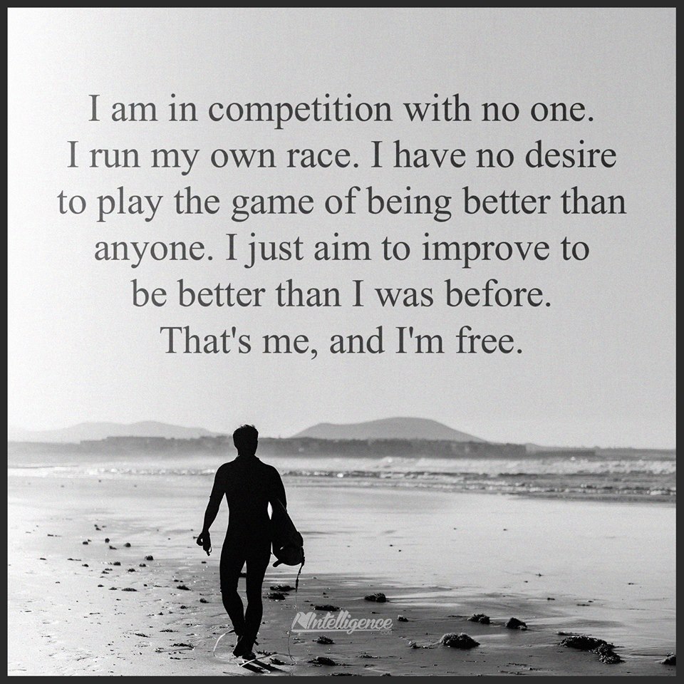 I am in competition with no one. i run my own race. i have no desire to ...