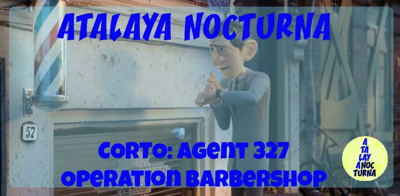 La Atalaya Nocturna: Corto: Agent 327: Operation Barbershop