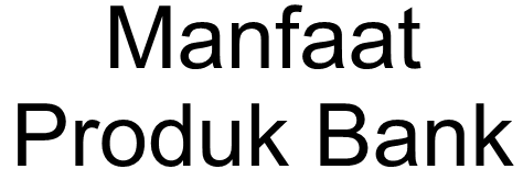 Manfaat dan Pemanfaatan Produk Bank | Ekonomi