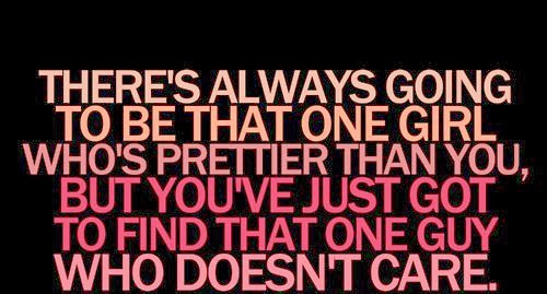 There's always going to be that one girl who's prettier than you, but ...