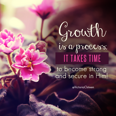 Growth Is A Process It Takes Time To Become Strong And Secure In Him ...
