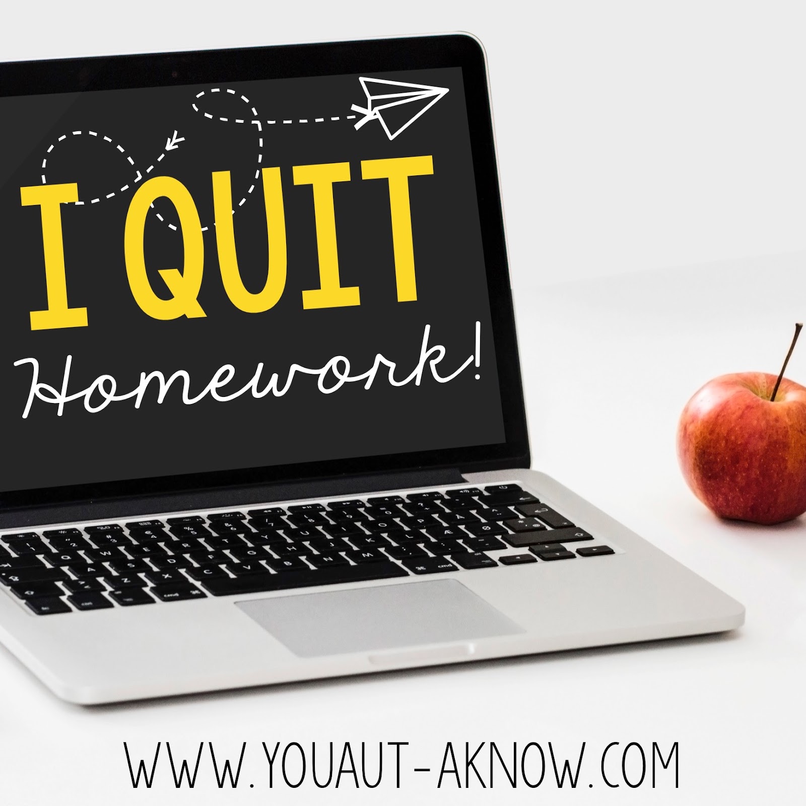 I Quit Homework!!!! - You Aut-A Know