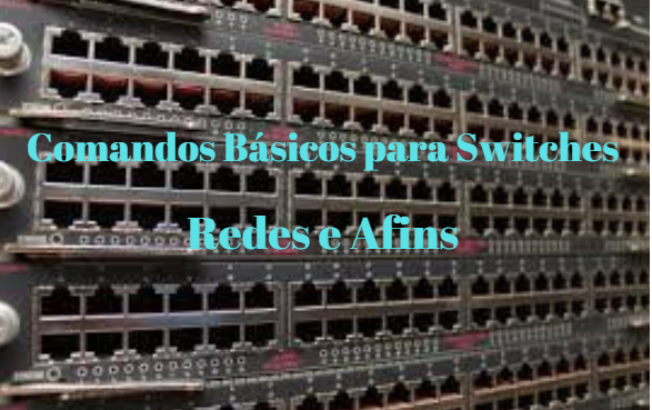 Redes e Afins: Comandos Básicos Switches Cisco