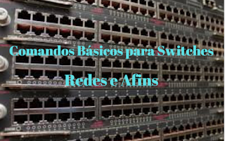 Redes e Afins: Comandos Básicos Switches Cisco