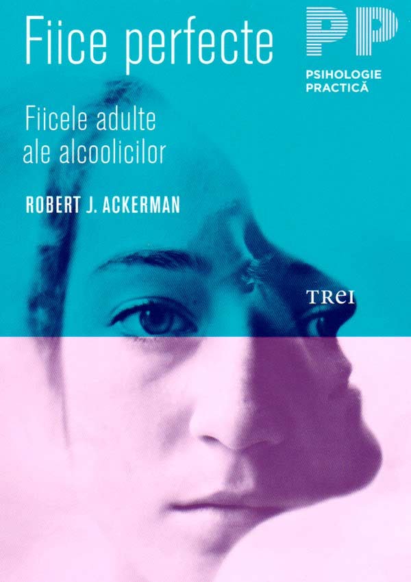 Carti de psihologie: FIICE PERFECTE. Fiicele adulte ale alcoolicilor