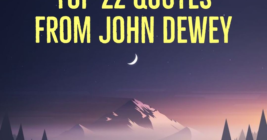 Top 22 Quotes From John Dewey