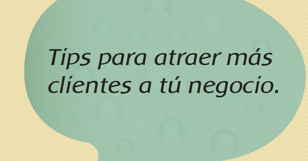 IDEA AL RESCATE: Tips para atraer más clientes a tú negocio