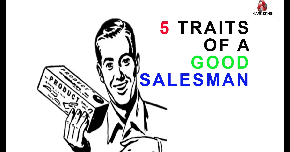 Five (5) Traits of a good salesman . ~ Welcome To Samico Marketing Blog.