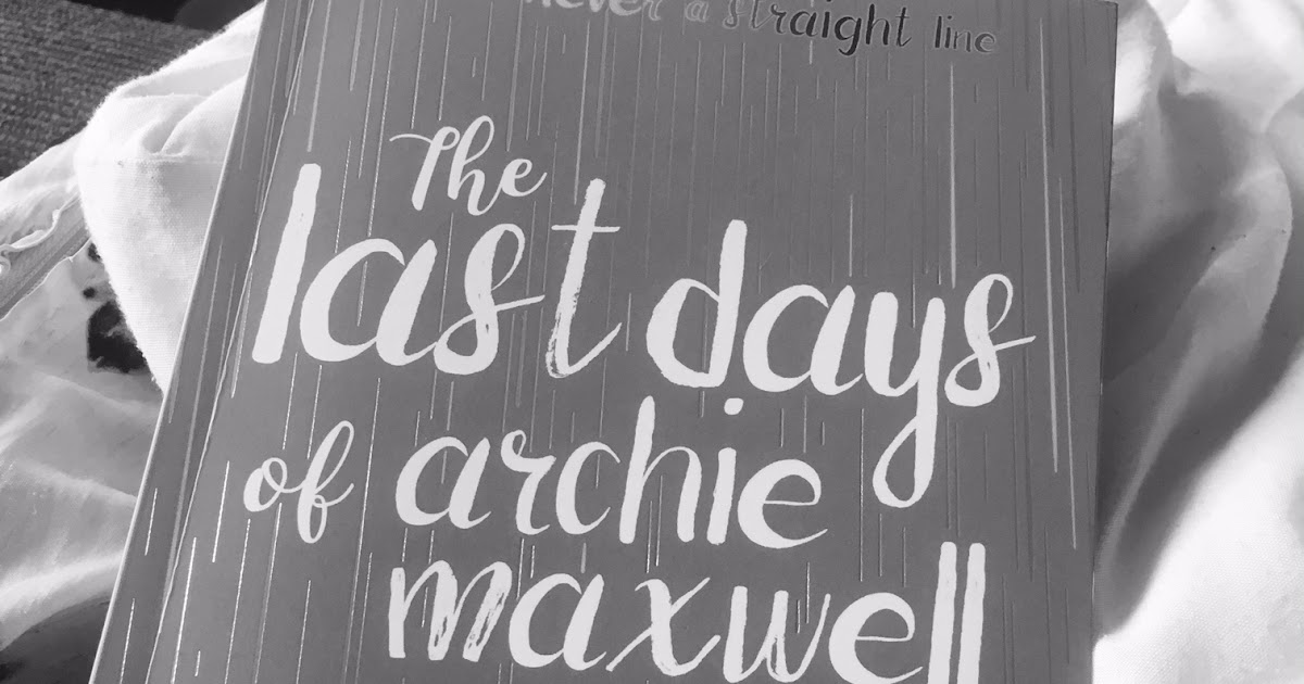 The Last Days of Archie Maxwell by Annabel Pitcher - Review - Rebecca ...