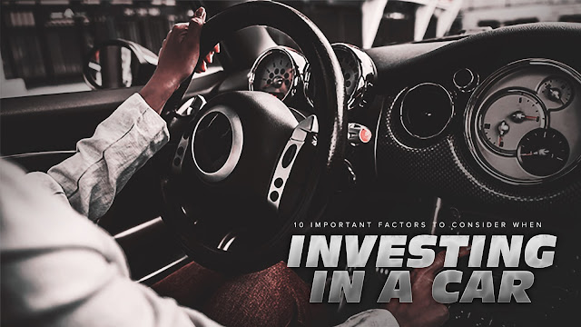 The Cars Blog: 10 Important Factors To Consider When Investing In A Car