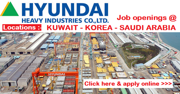 HYUNDAI HEAVY INDUSTRIES JOB OPENINGS | KUWAIT | KOREA | SAUDI ARABIA
