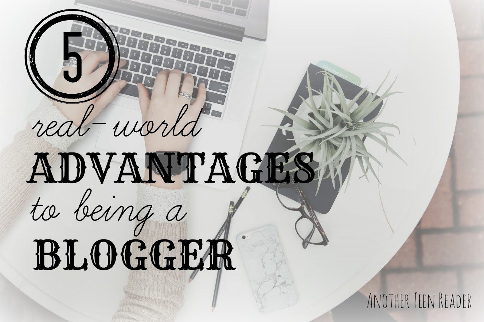 5 Real-World Advantages to Being a Blogger | Another Teen Reader