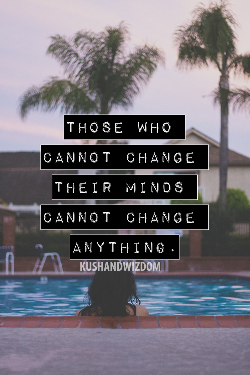 Facts of Wisdom: Those who cannot change their minds cannot change ...