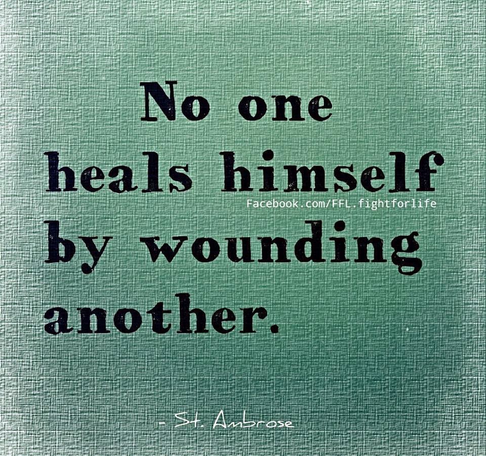 NO ONE HEALS HIMSELF BY WOUNDING ANOTHER - Quotes