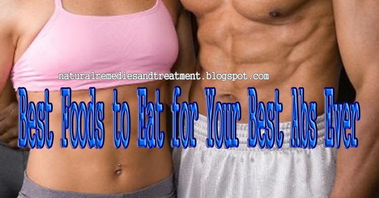 Best Foods To Eat For Your Best Abs Ever Natural Remedies And Treatment